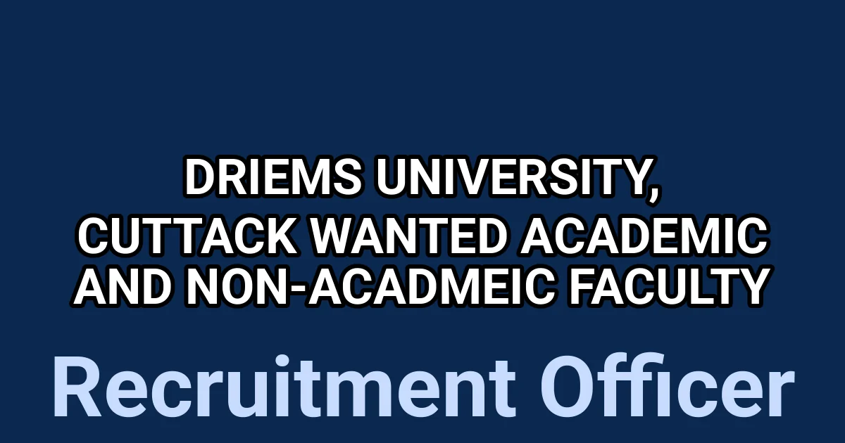 DRIEMS University, Cuttack Wanted Academic and Non-Acadmeic Faculty