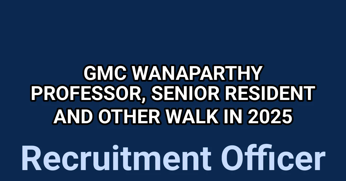 GMC Wanaparthy Professor, Senior Resident and Other Walk in 2025