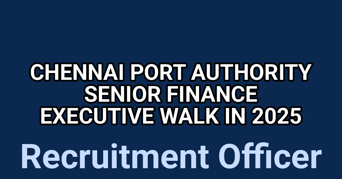 Chennai Port Authority Senior Finance Executive Walk in 2025