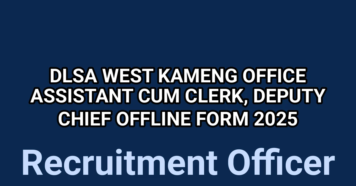 DLSA West Kameng Office Assistant cum Clerk, Deputy Chief Offline Form 2025