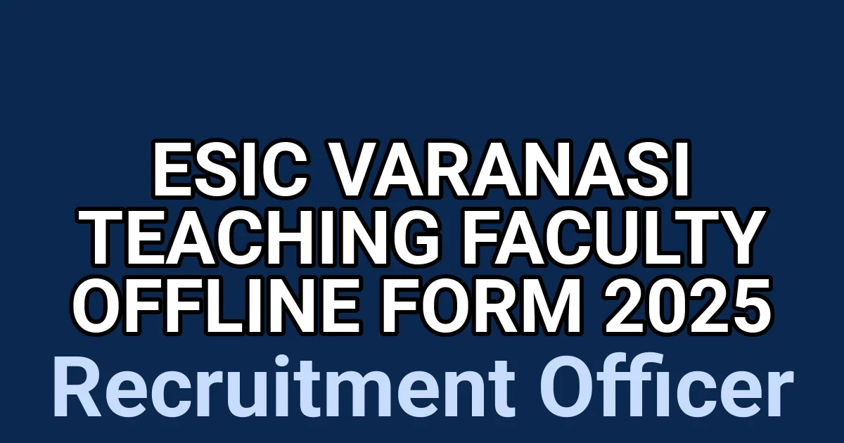 ESIC Varanasi Teaching Faculty Offline Form 2025