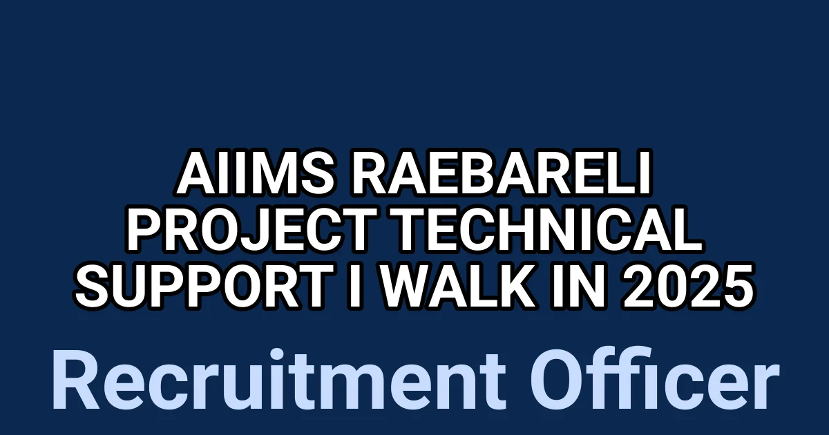 AIIMS Raebareli Project Technical Support I Walk‑in 2025 – 01 Post ...