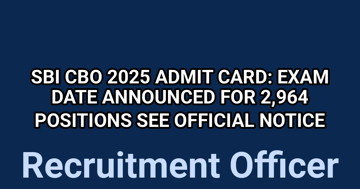 SBI CBO 2025 Admit Card: Exam Date Announced for 2,964 Positions – See ...