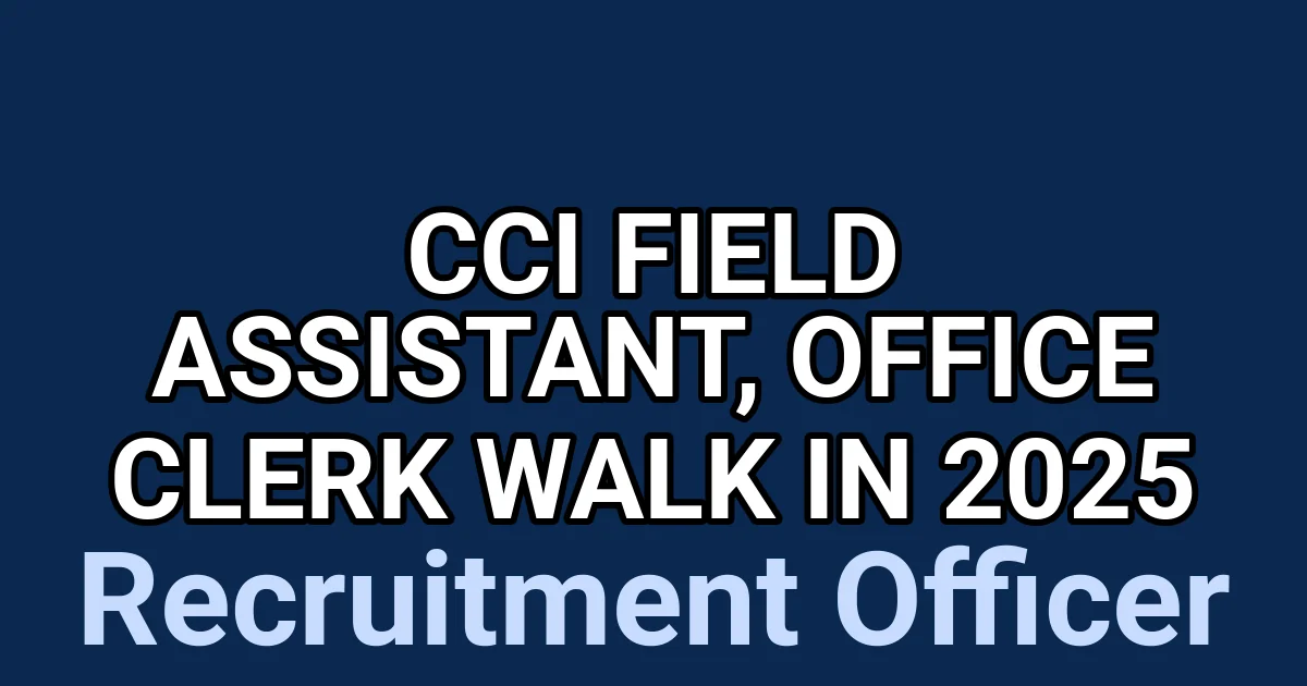 CCI Field Assistant, Office Clerk Walk in 2025