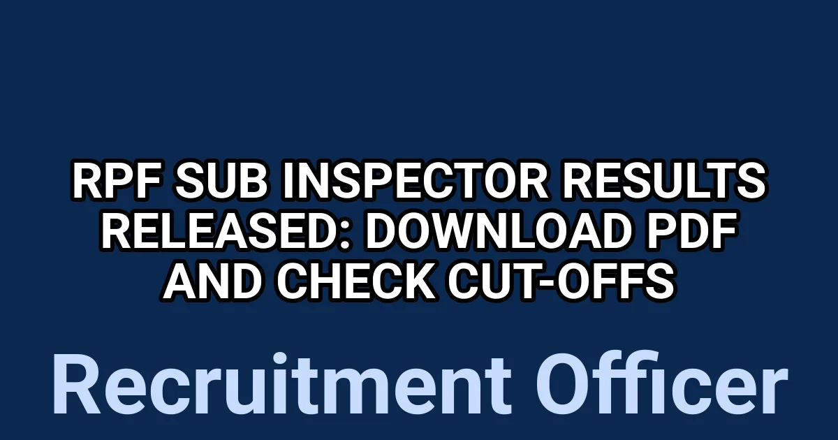 RPF Sub Inspector Results Released: Download PDF and Check Cut-Offs