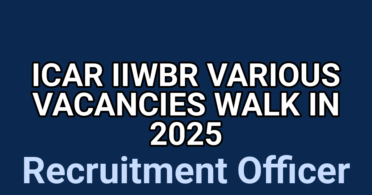 ICAR IIWBR Various Vacancies Walk in 2025