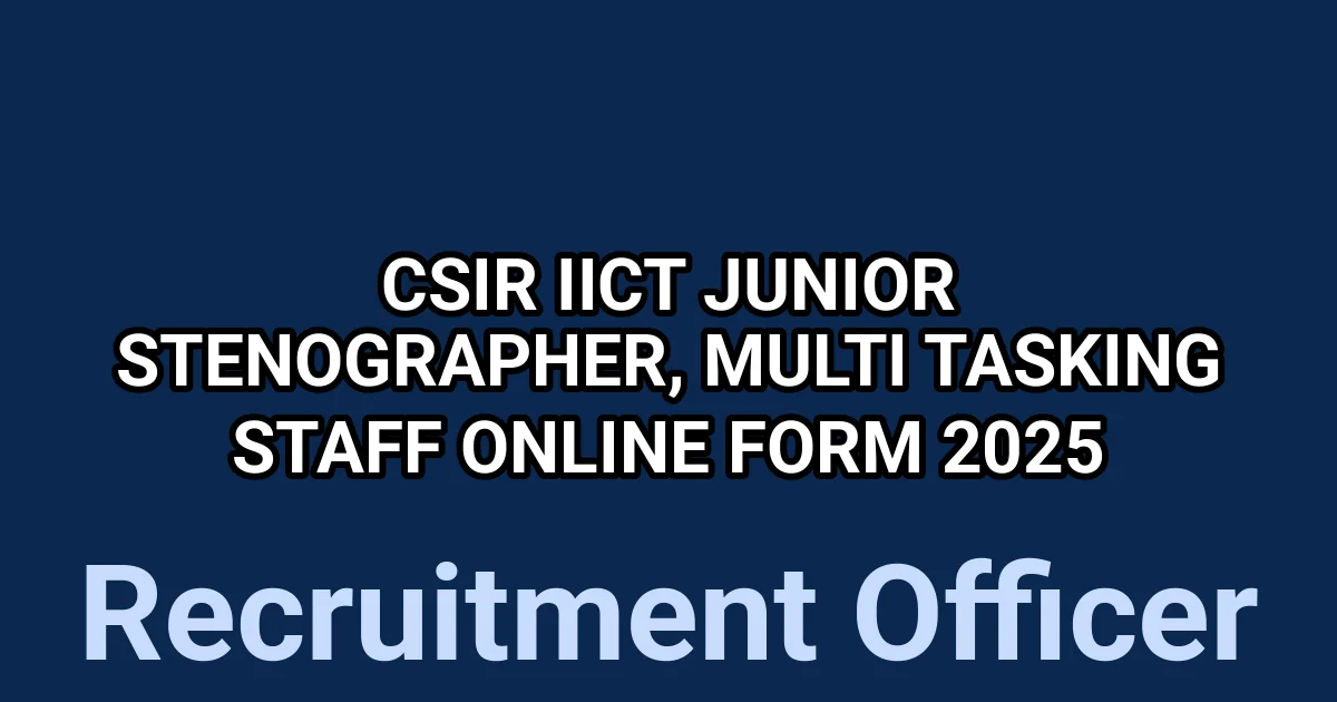 CSIR IICT Junior Stenographer, Multi Tasking Staff Online Form 2025