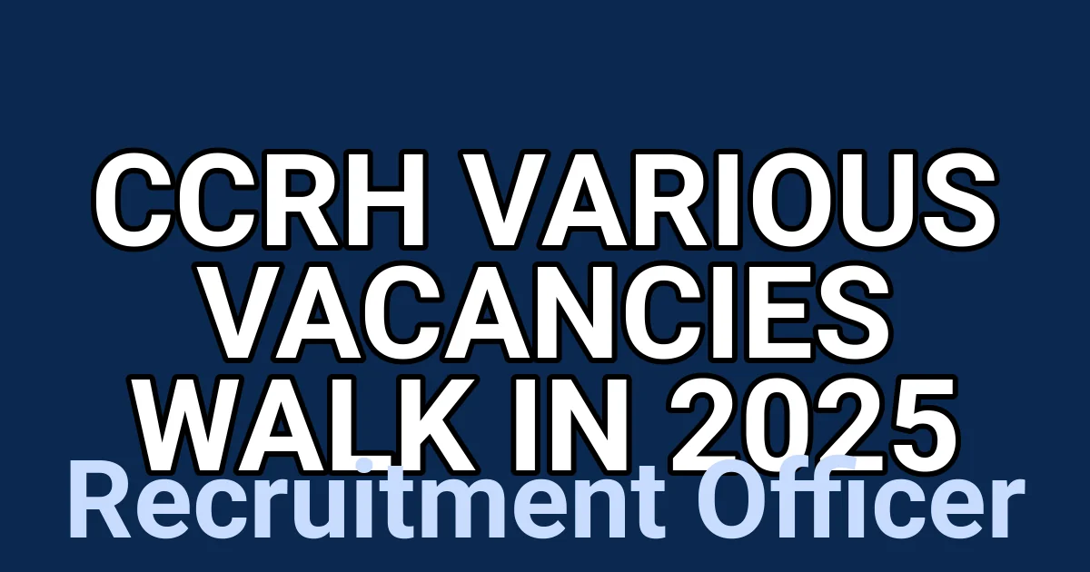 CCRH Various Vacancies Walk in 2025
