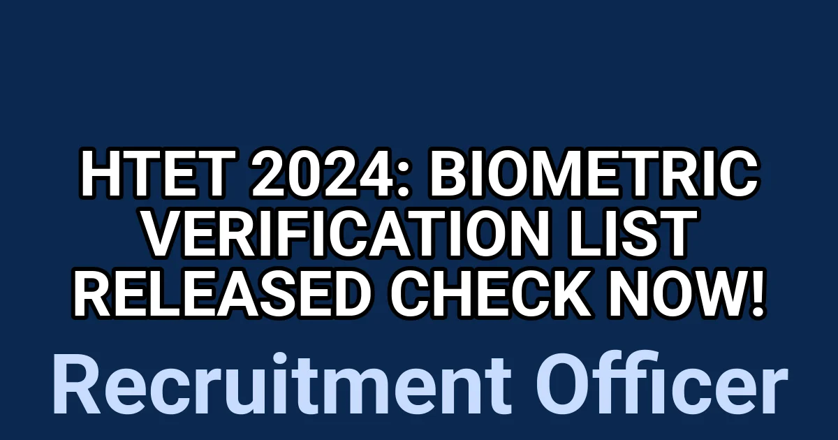 HTET 2024: Biometric Verification List Released – Check Now!