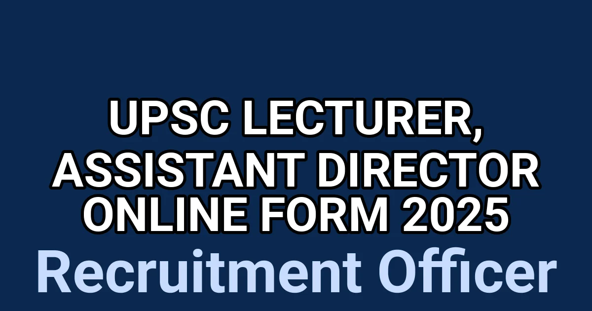 UPSC Lecturer, Assistant Director Online Form 2025