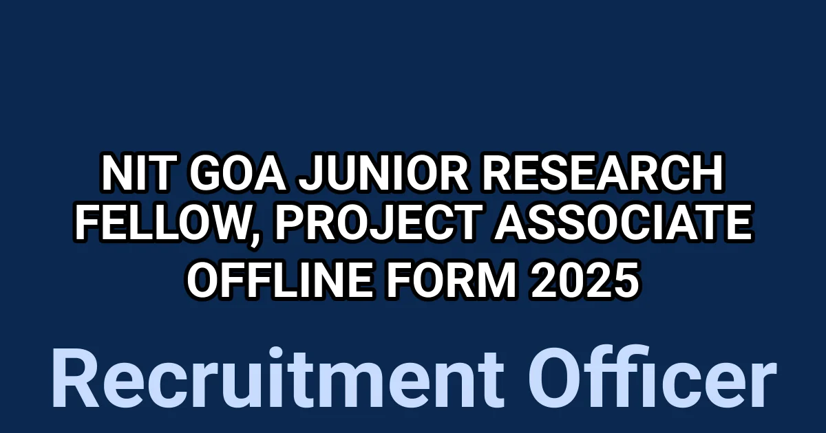 NIT Goa Junior Research Fellow, Project Associate Offline Form 2025