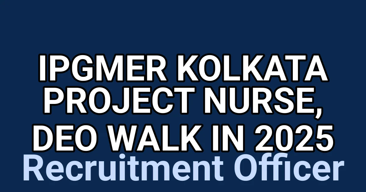 IPGMER Kolkata Project Nurse, DEO Walk in 2025