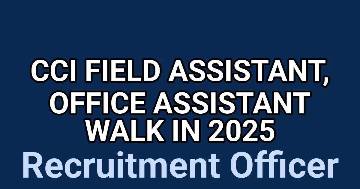 CCI Field Assistant, Office Assistant Walk in 2025