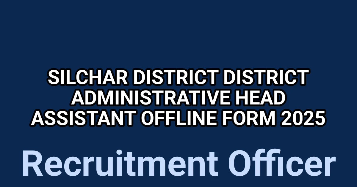 Silchar District District Administrative Head Assistant Offline Form 2025
