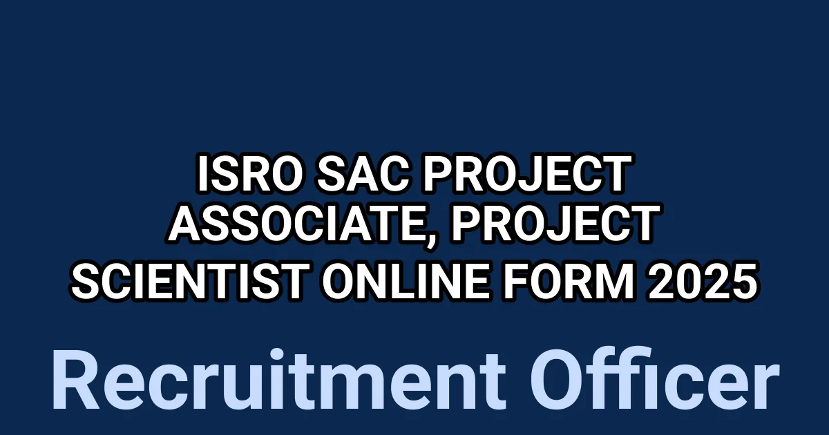 ISRO SAC Project Associate, Project Scientist Online Form 2025