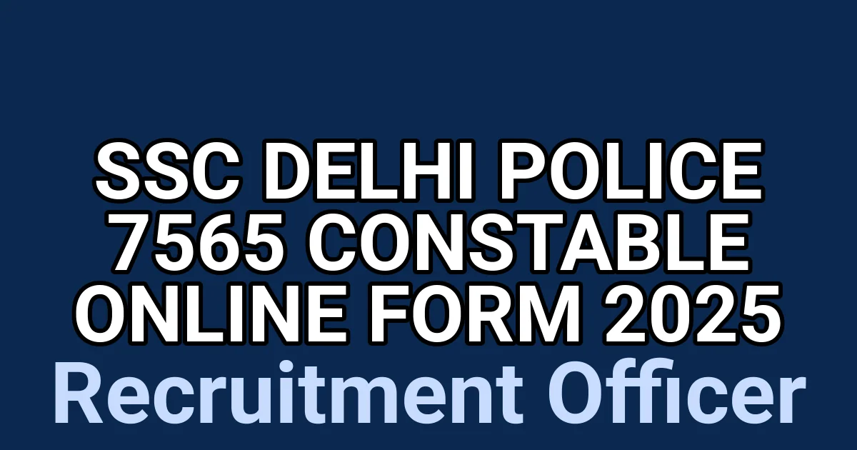 SSC Delhi Police 7565 Constable Online Form 2025