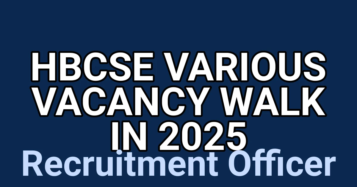 HBCSE Various Vacancy Walk in 2025