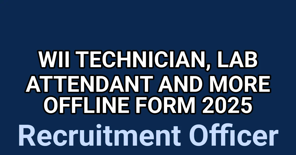 WII Technician, Lab Attendant and More Offline Form 2025