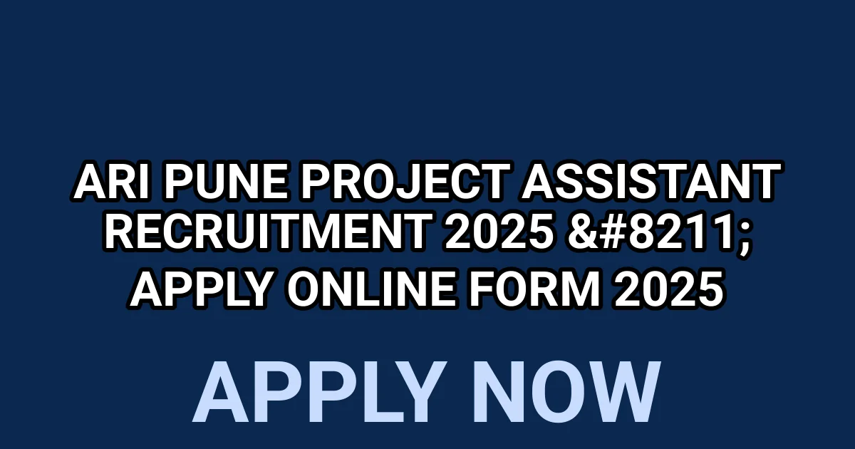 ARI Pune Project Assistant Recruitment 2025 - Apply Online Form 2025