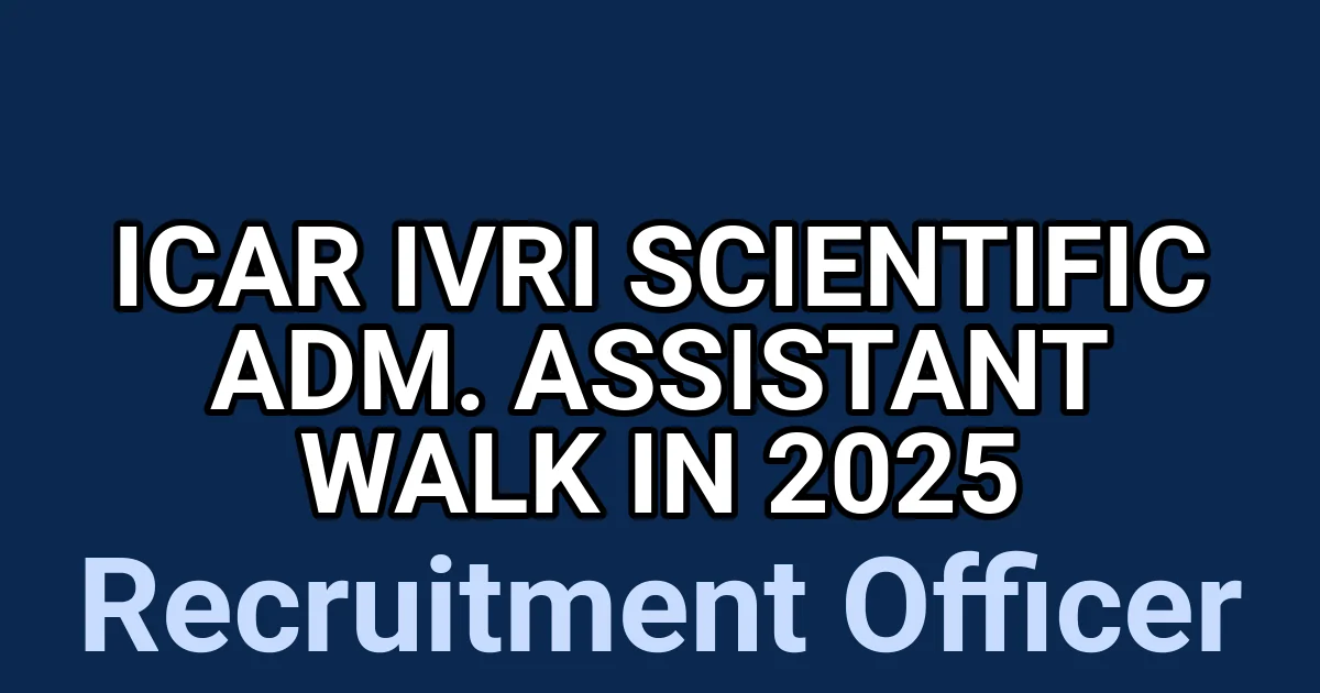ICAR IVRI Scientific Adm. Assistant Walk in 2025
