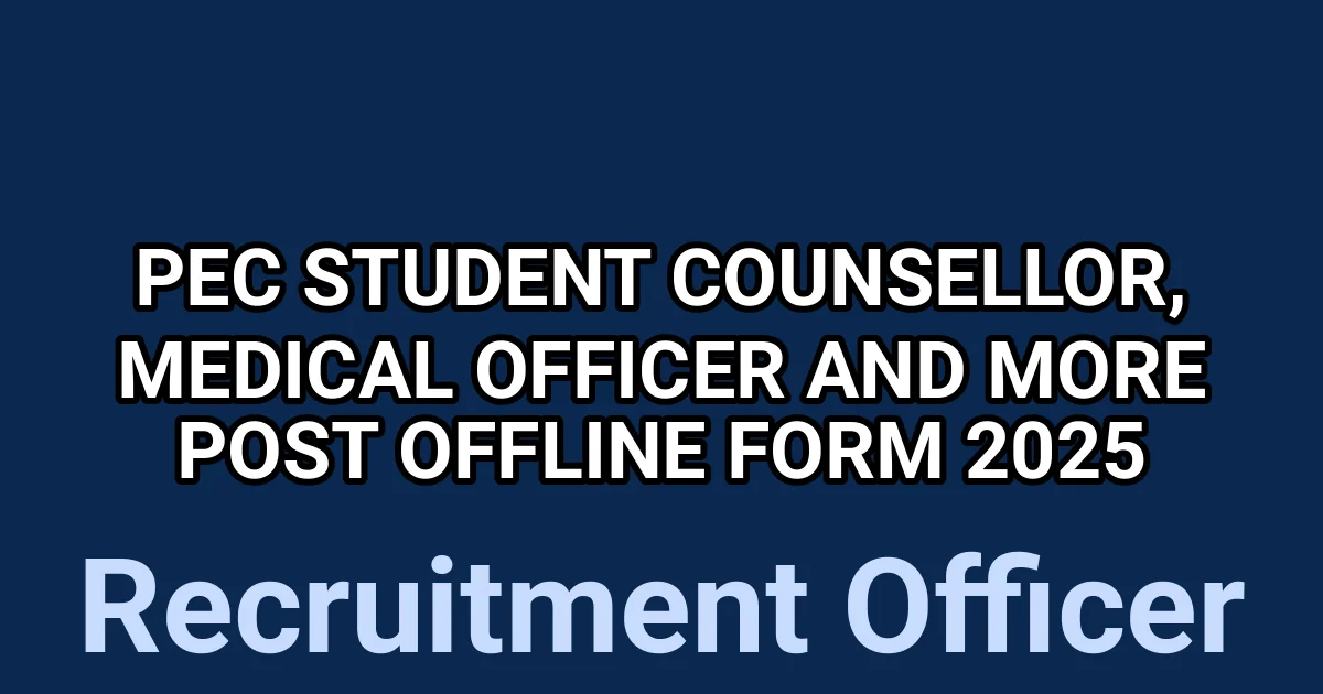 PEC Student Counsellor, Medical Officer and More Post Offline Form 2025