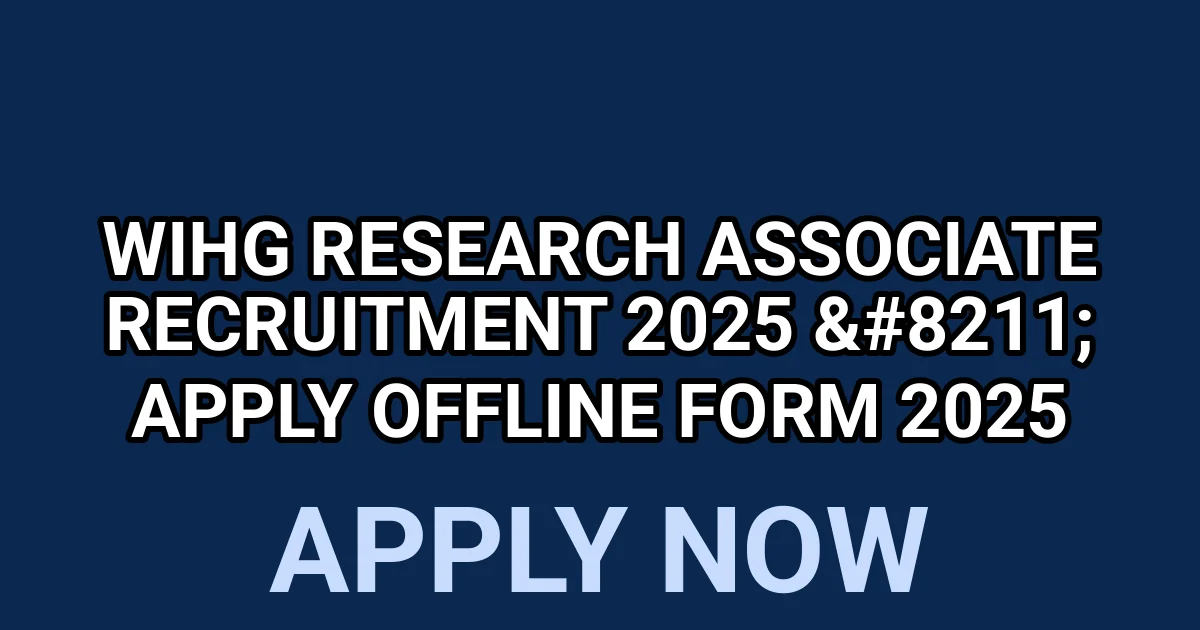 WIHG Research Associate Recruitment 2025 - Apply Offline Form 2025