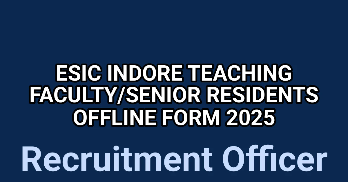 ESIC Indore Teaching Faculty/Senior Residents Offline Form 2025
