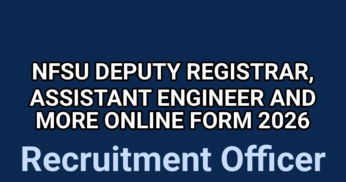 NFSU Deputy Registrar, Assistant Engineer and More Online Form 2026