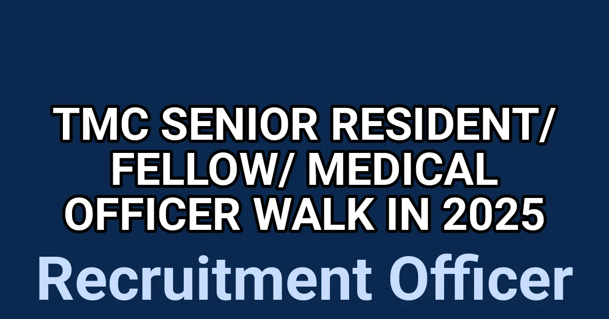 TMC Senior Resident/ Fellow/ Medical Officer Walk in 2025