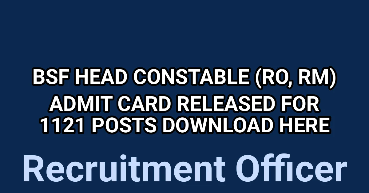 BSF Head Constable (RO, RM) Admit Card Released for 1121 Posts ...