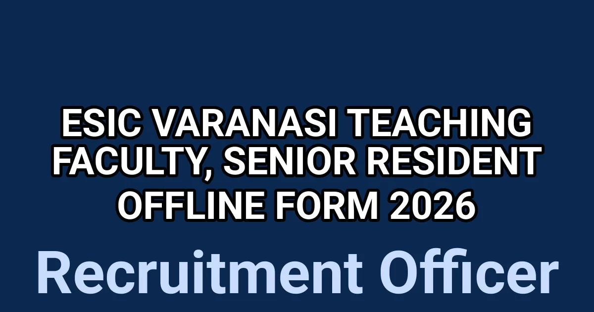 ESIC Varanasi Teaching Faculty, Senior Resident Offline Form 2026
