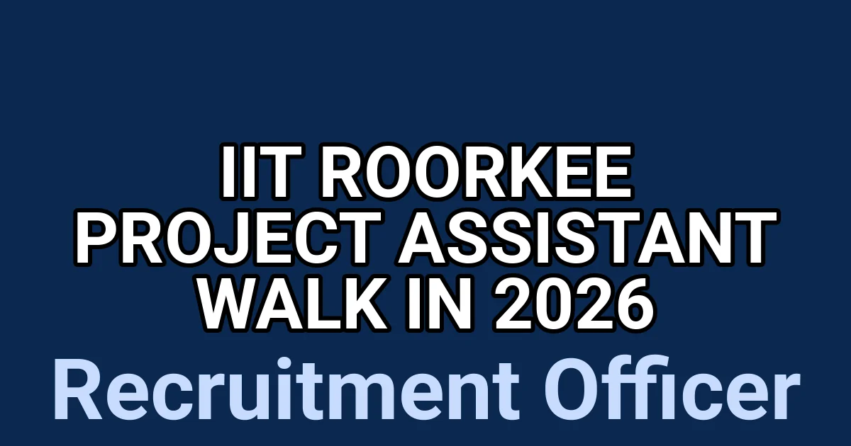 IIT Roorkee Project Assistant Walk in 2026